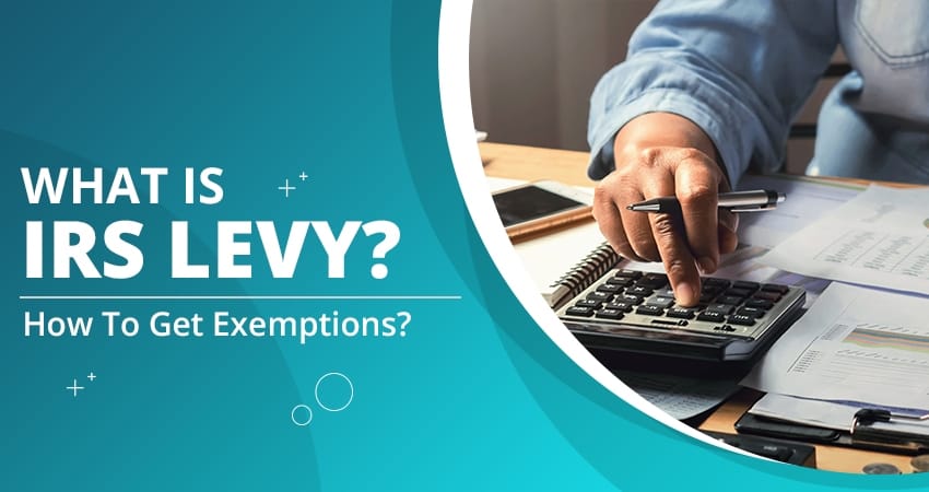 IRS Tax Levy: What It Is and How To Get Exemptions?